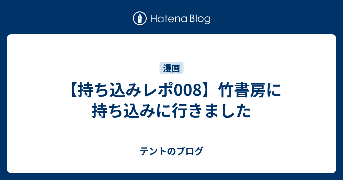 【持ち込みレポ008】竹書房に持ち込みに行きました - テントのブログ