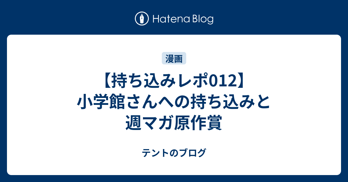 【持ち込みレポ012】小学館さんへの持ち込みと週マガ原作賞 - テントのブログ