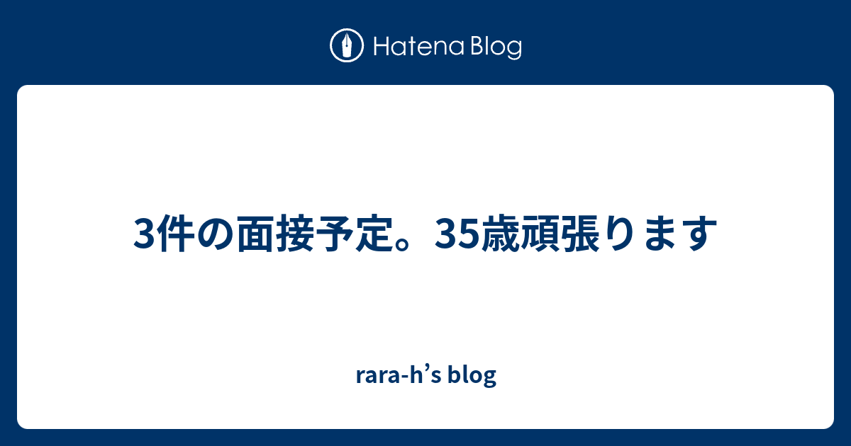 3件の面接予定。35歳頑張ります - rara-h’s blog