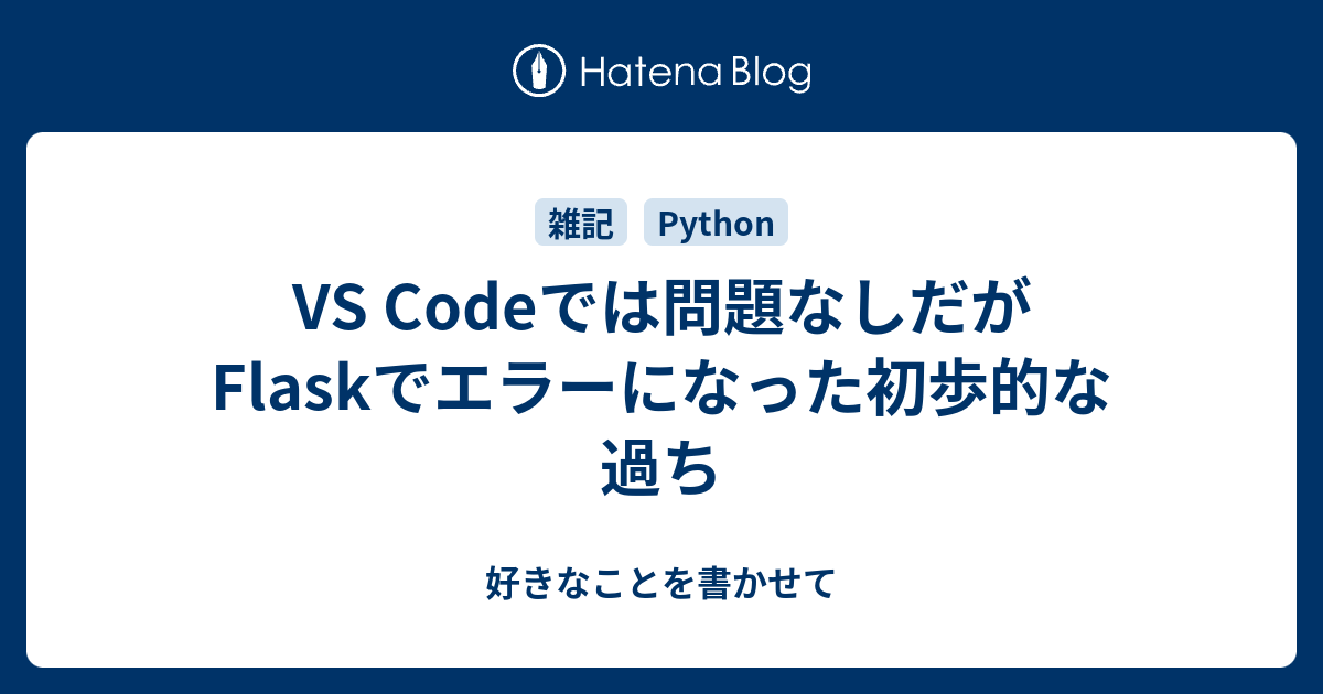 VS Codeでは問題なしだがFlaskでエラーになった初歩的な過ち - 好きなことを書かせて