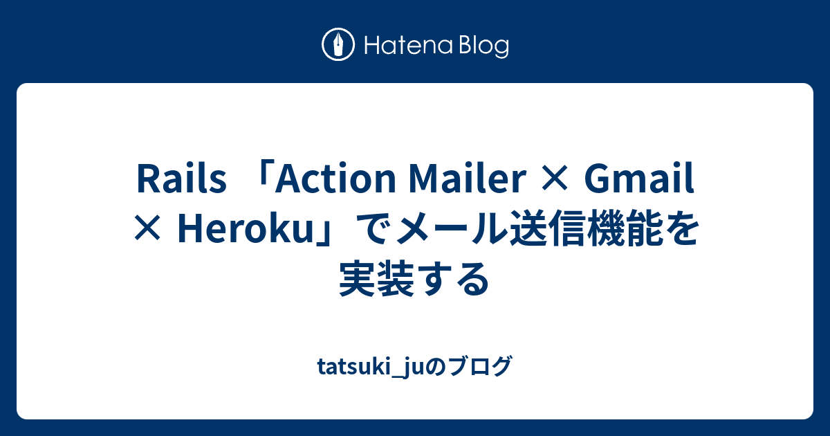 Rails 「Action Mailer × Gmail × Heroku」でメール送信機能を実装する - tatsuki_juのブログ