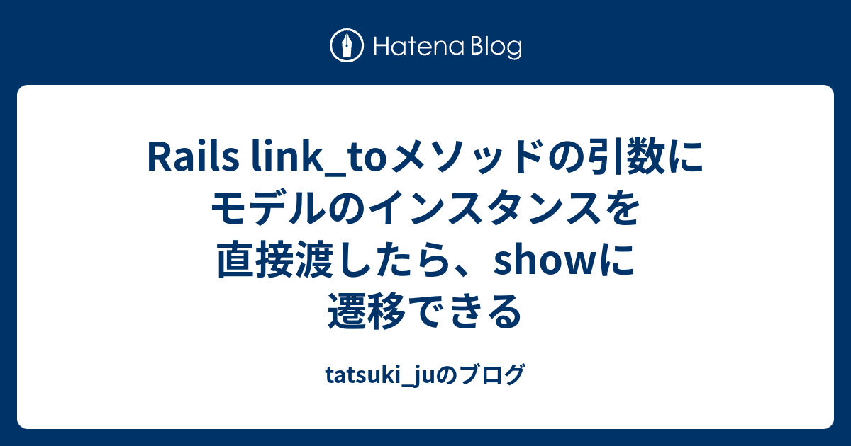 Rails link_toメソッドの引数にモデルのインスタンスを直接渡したら、showに遷移できる - tatsuki_juのブログ