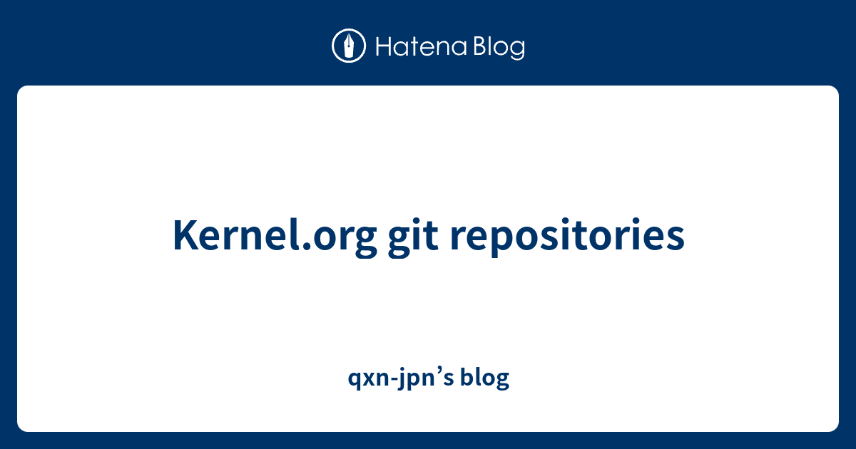 Kernel.org git repositories - qxn-jpn’s blog