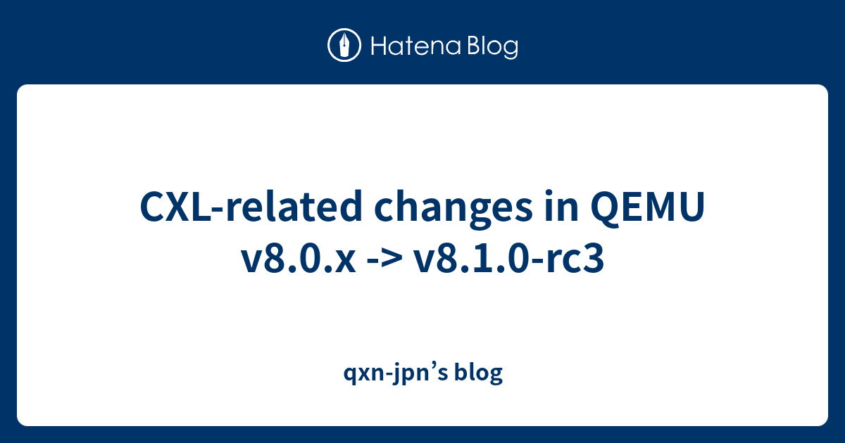 CXL-related changes in QEMU v8.0.x -> v8.1.0-rc3 - qxn-jpn’s blog
