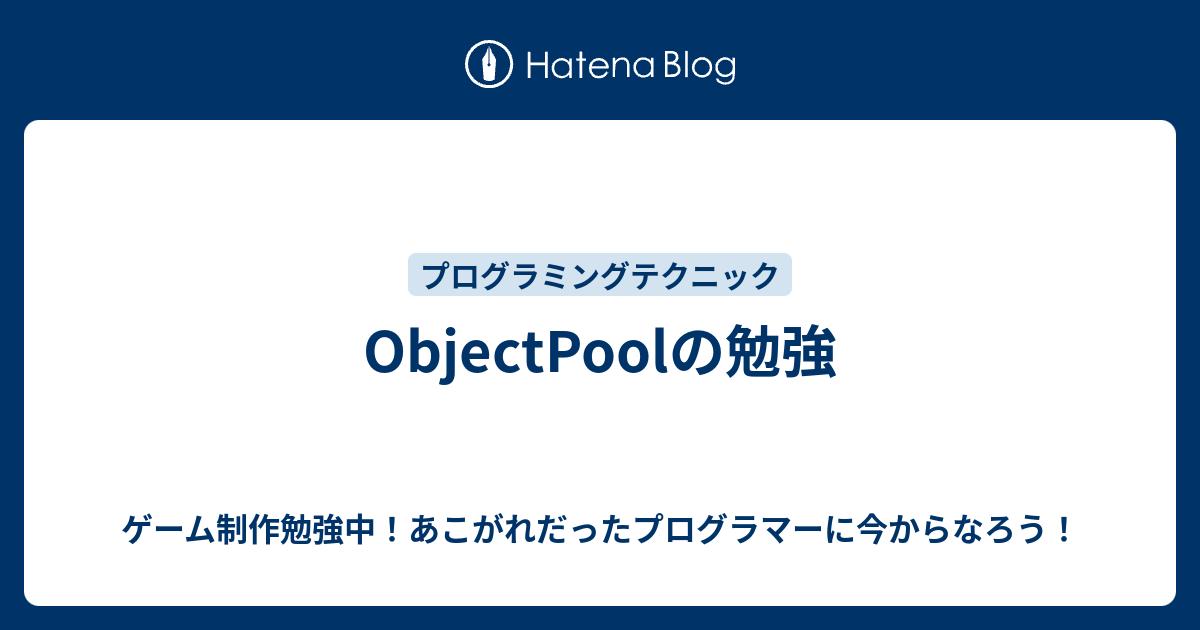 ObjectPoolの勉強 - ゲーム制作勉強中！あこがれだったプログラマーに今からなろう！