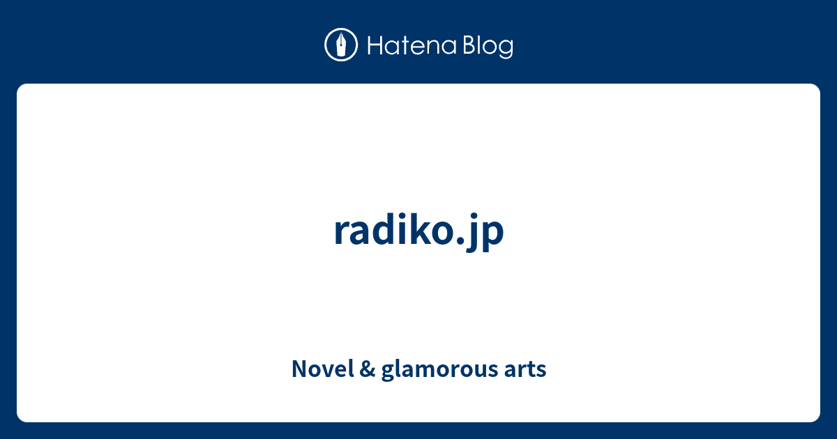 radiko.jp - Novel & glamorous arts
