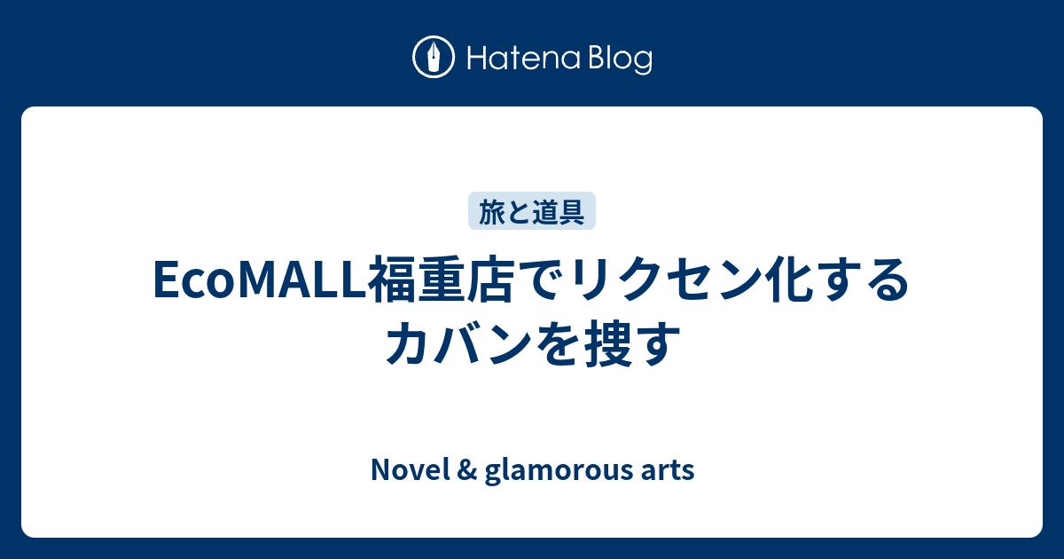 EcoMALL福重店でリクセン化するカバンを捜す - Novel & glamorous arts