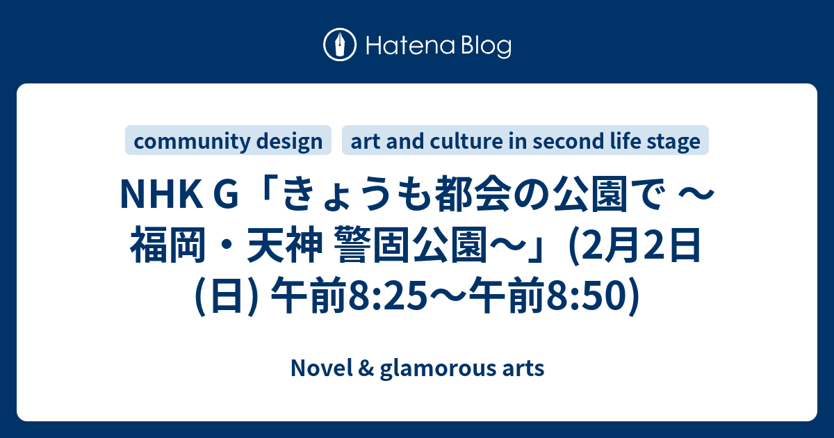 NHK G「きょうも都会の公園で 〜福岡・天神 警固公園〜」(2月2日(日) 午前8:25〜午前8:50) - Novel & glamorous arts