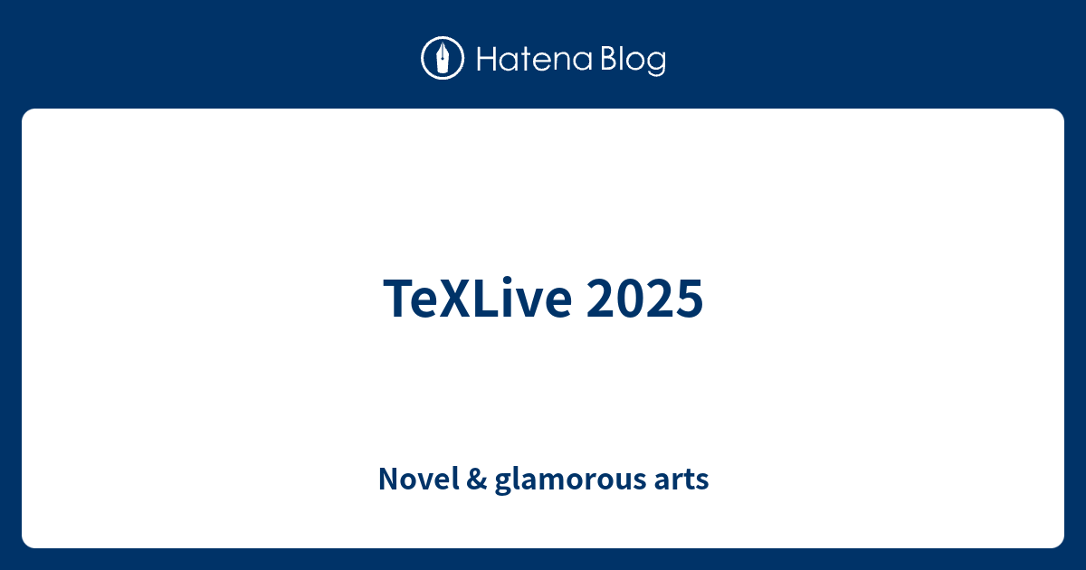 TeXLive 2025 - Novel & glamorous arts