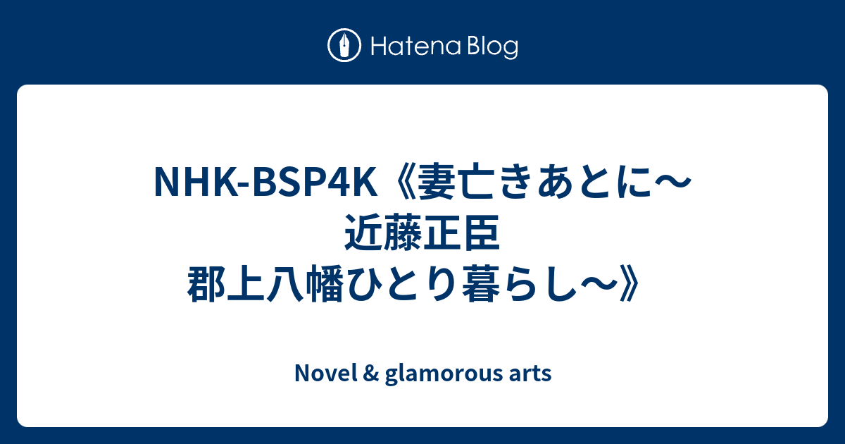 NHK-BSP4K《妻亡きあとに〜近藤正臣 郡上八幡ひとり暮らし〜》 - Novel & glamorous arts