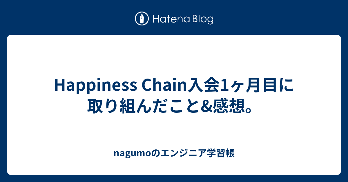 Happiness Chain入会1ヶ月目に取り組んだこと&感想。 - nagumoのエンジニア学習帳