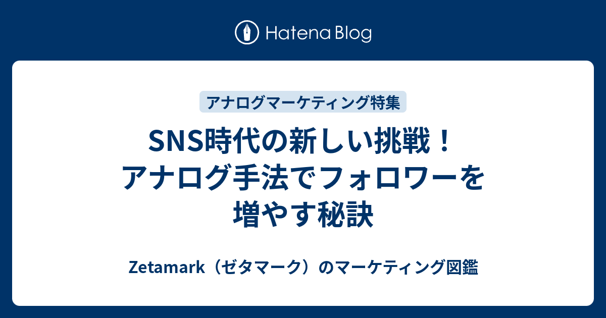 SNS時代の新しい挑戦！アナログ手法でフォロワーを増やす秘訣 - Zetamark（ゼタマーク）のマーケティング図鑑