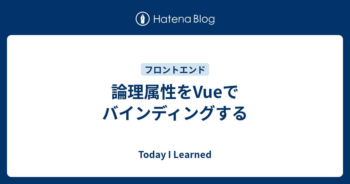 論理属性をVueでバインディングする - Today I Learned