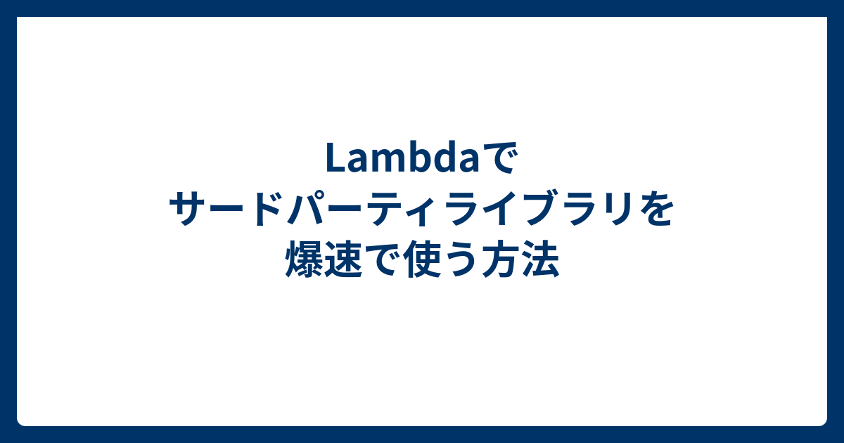 Lambdaでサードパーティライブラリを爆速で使う方法 - Yuta NakataのBlog