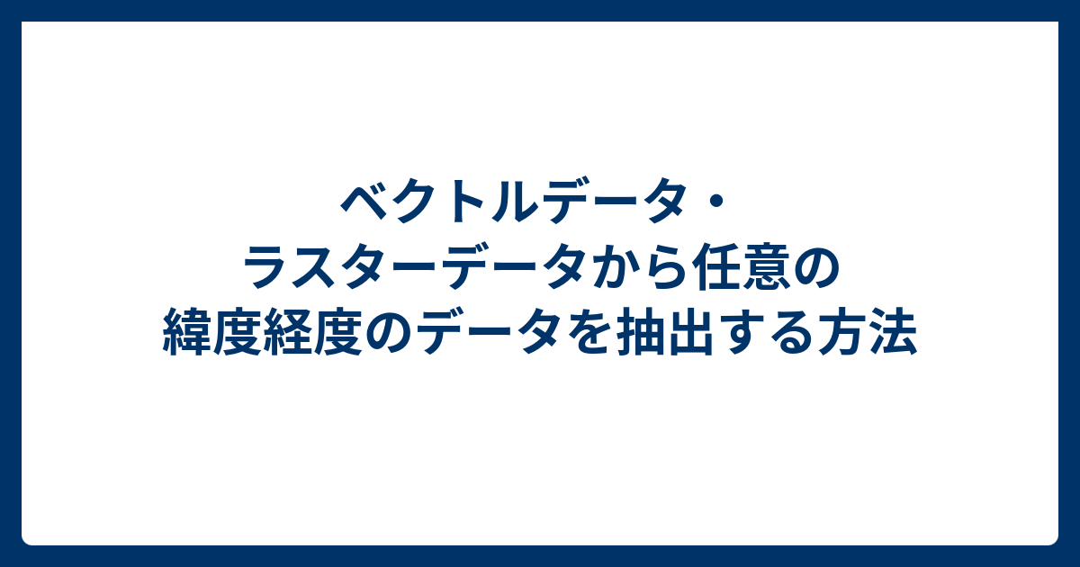 ベクトルデータ・ラスターデータから任意の緯度経度のデータを抽出する方法 - Yuta NakataのBlog