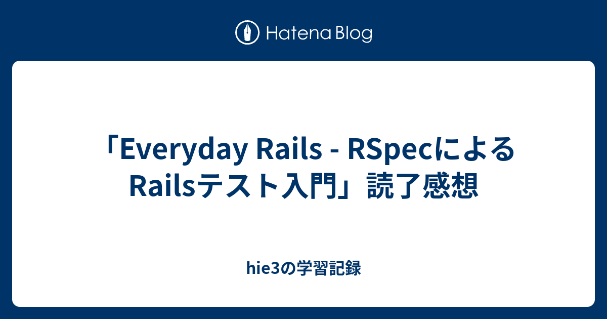 「Everyday Rails - RSpecによるRailsテスト入門」読了感想 - hie3の学習記録