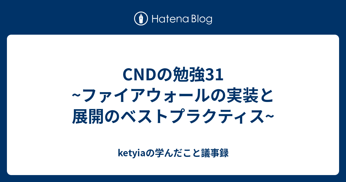 CNDの勉強31 ~ファイアウォールの実装と展開のベストプラクティス~ - ketyiaの学んだこと議事録