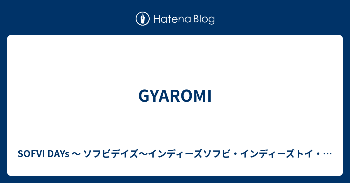 GYAROMI - SOFVI DAYs ～ ソフビデイズ～インディーズソフビ・インディーズトイ・手作りアート