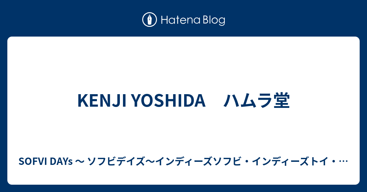 KENJI YOSHIDA ハムラ堂 - SOFVI DAYs ～ ソフビデイズ～インディーズソフビ・インディーズトイ・手作りアート