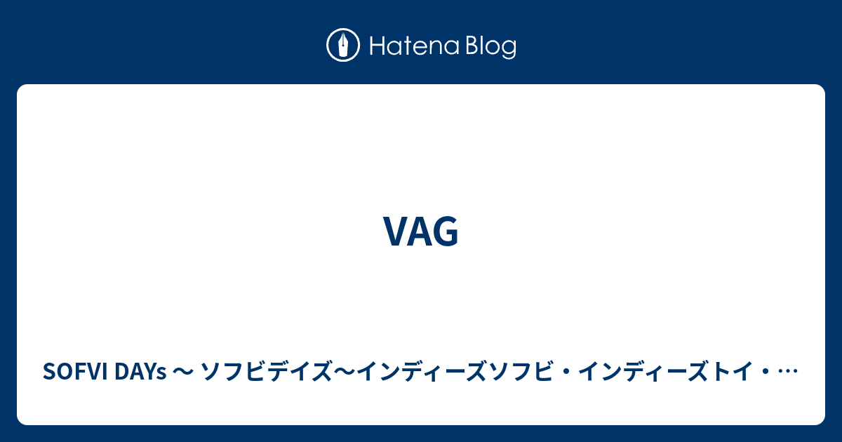 VAG - SOFVI DAYs ～ ソフビデイズ～インディーズソフビ・インディーズトイ・手作りアート