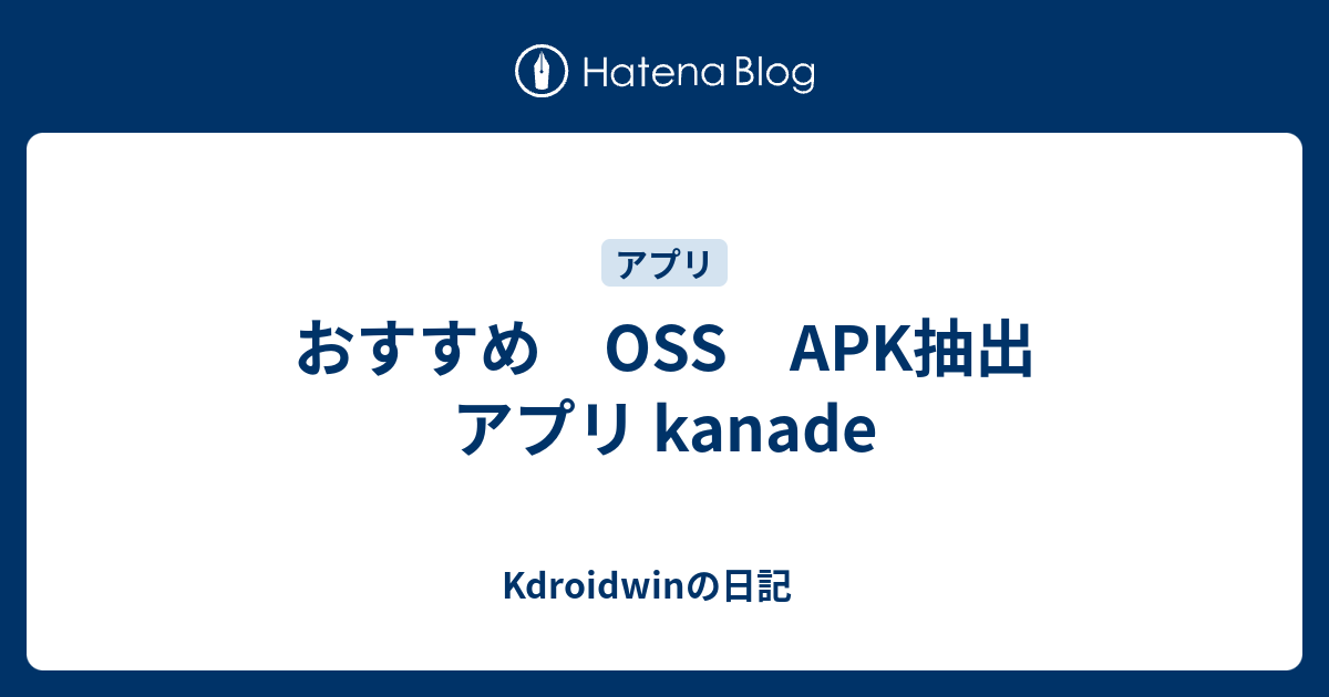 おすすめ OSS APK抽出 アプリ kanade - Kdroidwinの日記
