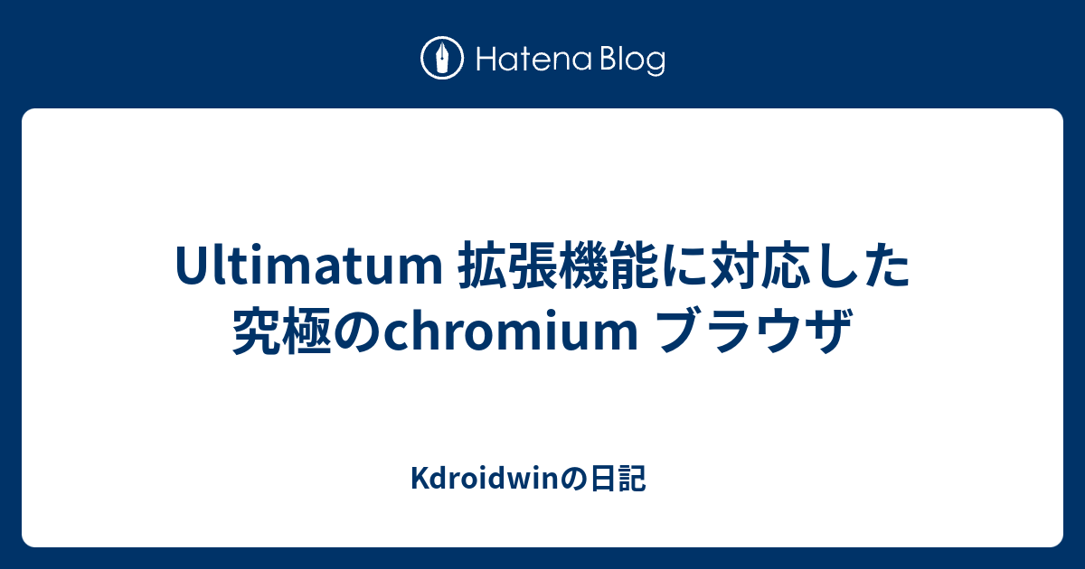 Ultimatum 拡張機能に対応した 究極のchromium ブラウザ - Kdroidwinの日記