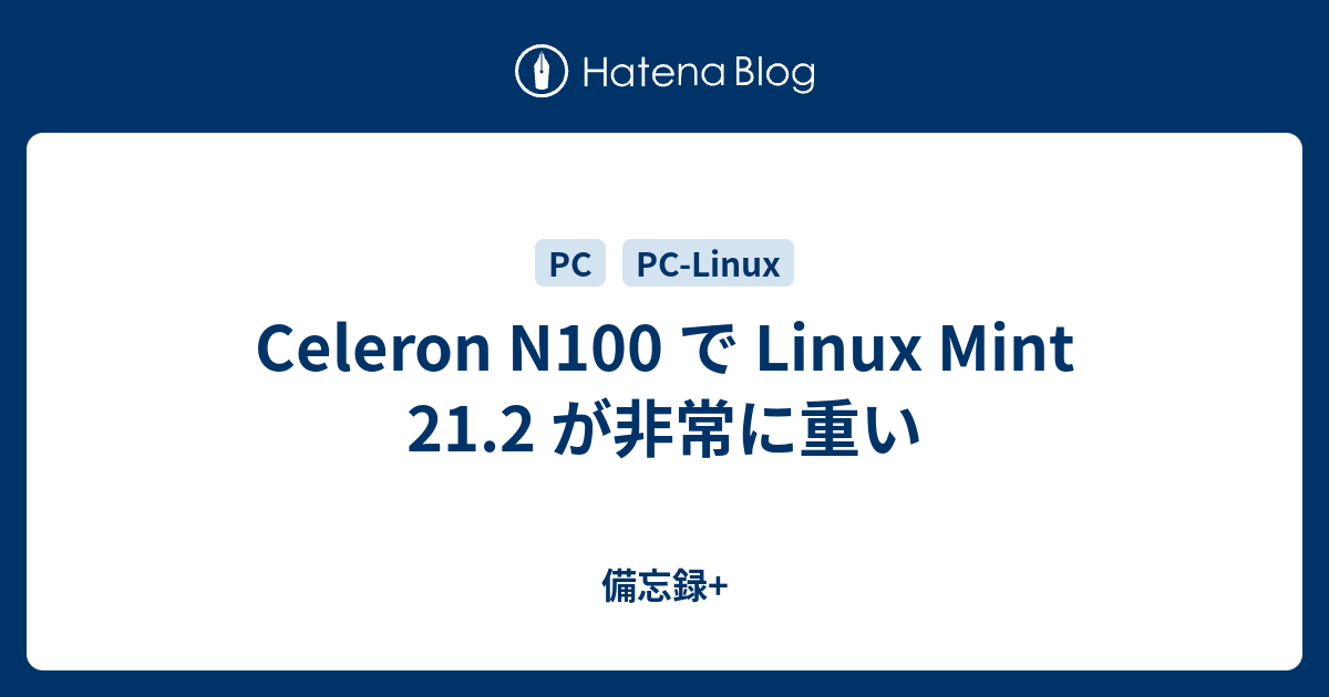 Celeron N100 で Linux Mint 21.2 が非常に重い - 備忘録+