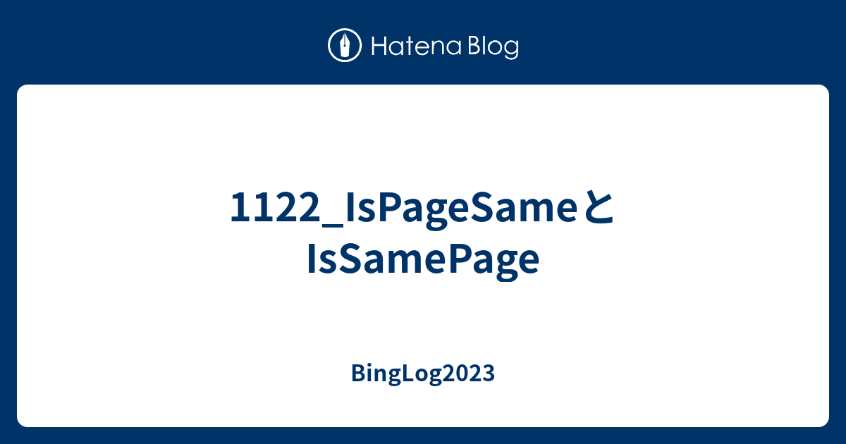 1122_IsPageSameとIsSamePage - BingLog2023