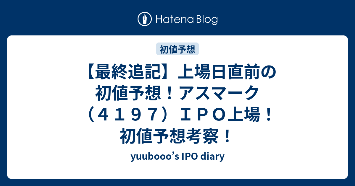 【最終追記】上場日直前の初値予想！アスマーク（4197）IPO上場！初値予想考察！ - yuubooo’s IPO diary