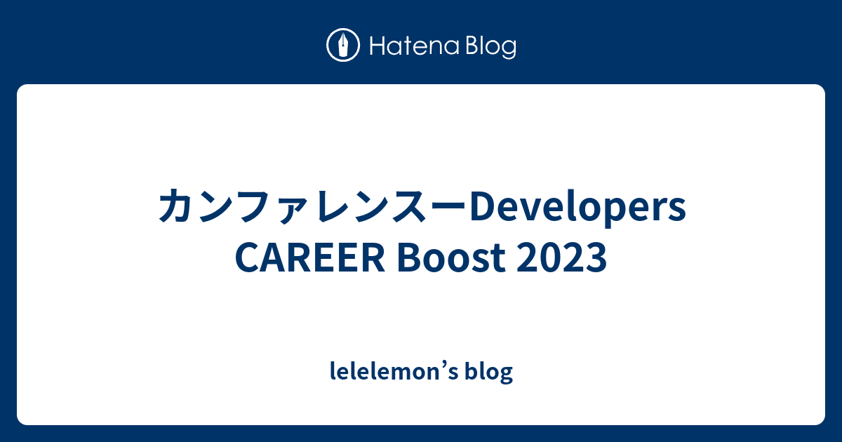 カンファレンスーDevelopers CAREER Boost 2023 - lelelemon’s blog