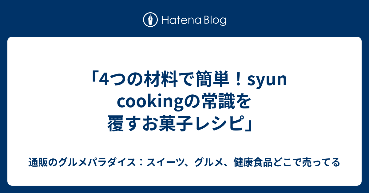 「4つの材料で簡単！syun cookingの常識を覆すお菓子レシピ」 - 通販のグルメパラダイス：スイーツ、グルメ、健康食品どこで売ってる