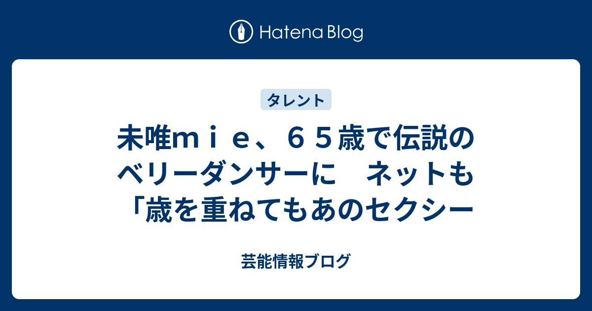 未唯mie、65歳で伝説のベリーダンサーに ネットも「歳を重ねてもあのセクシー - 芸能情報ブログ