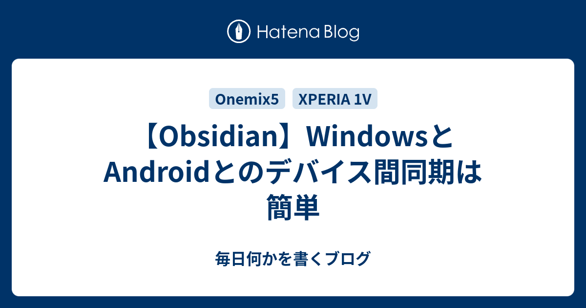 【Obsidian】WindowsとAndroidとのデバイス間同期は簡単 - 毎日何かを書くブログ