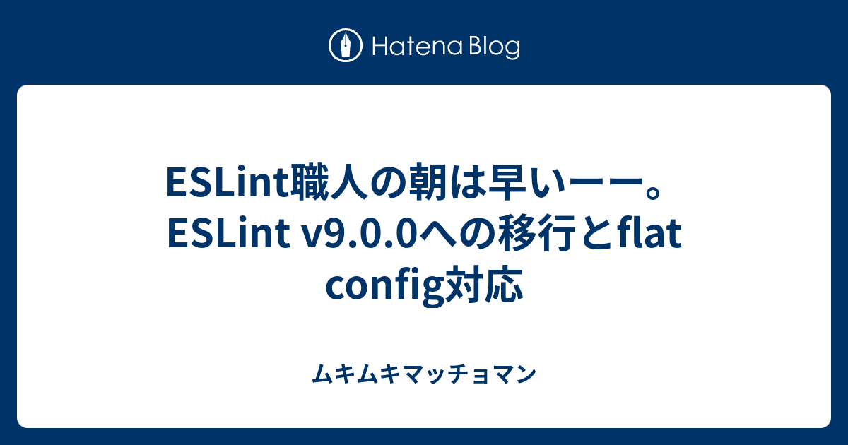ESLint職人の朝は早いーー。ESLint v9.0.0への移行とflat config対応 - ムキムキマッチョマン