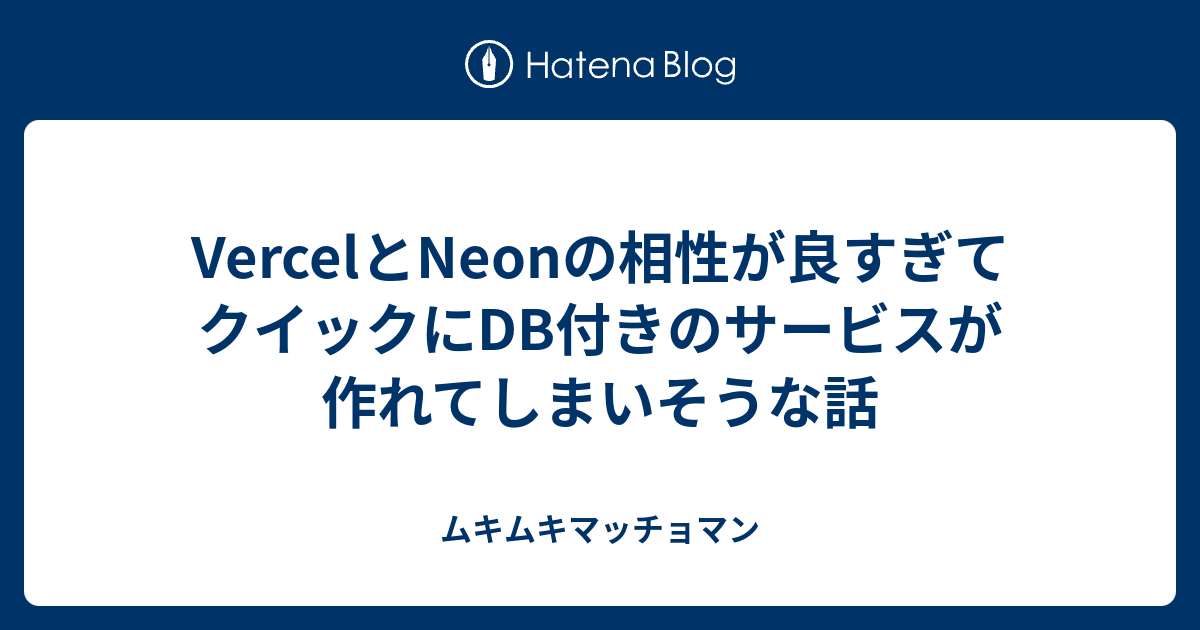 VercelとNeonの相性が良すぎてクイックにDB付きのサービスが作れてしまいそうな話 - ムキムキマッチョマン