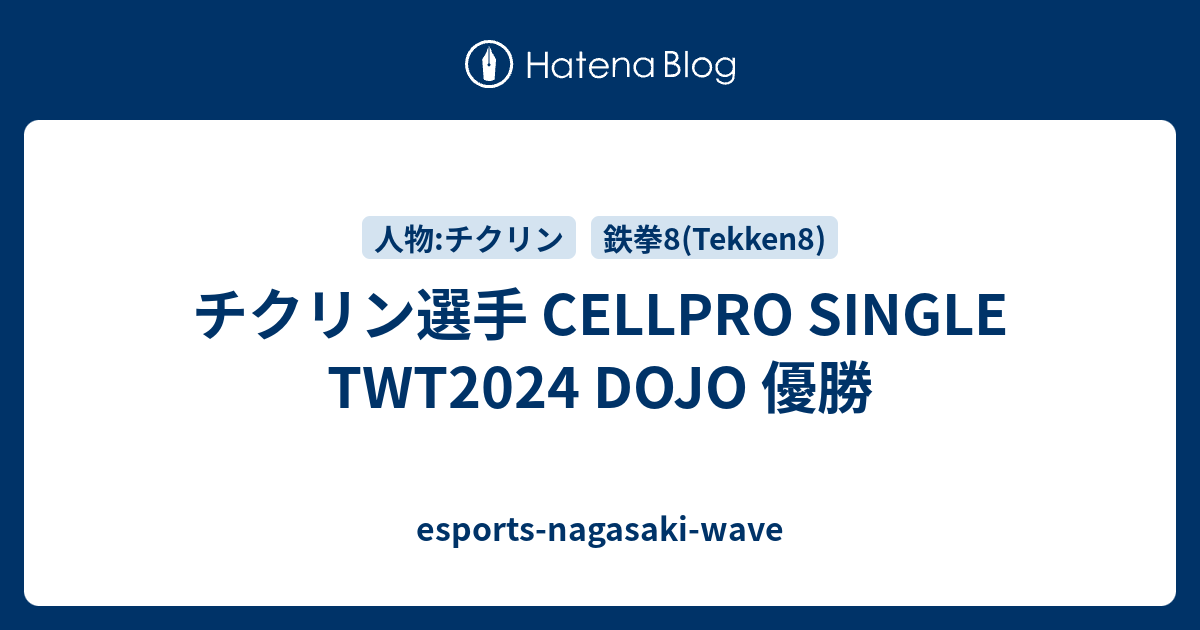 チクリン選手 CELLPRO SINGLE TWT2024 DOJO 優勝 - esports-nagasaki-wave