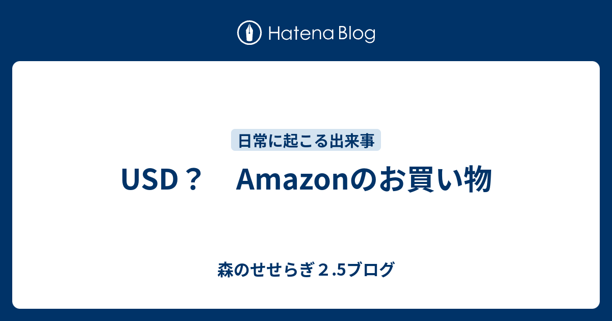 USD？ Amazonのお買い物 - 森のせせらぎ2.5ブログ