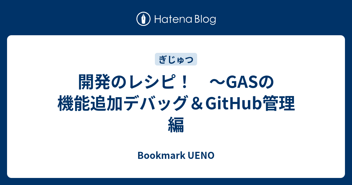開発のレシピ！ ～GASの機能追加デバッグ＆GitHub管理 編 - Bookmark UENO