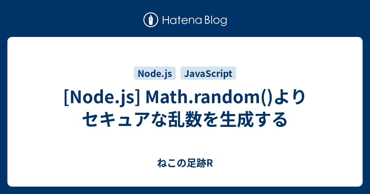 [Node.js] Math.random()よりセキュアな乱数を生成する - ねこの足跡R