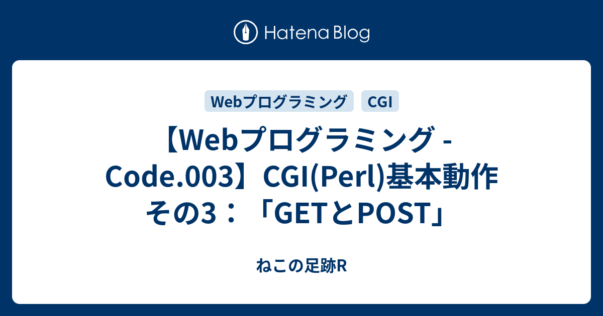 【Webプログラミング - Code.003】CGI(Perl)基本動作 その3：「GETとPOST」 - ねこの足跡R
