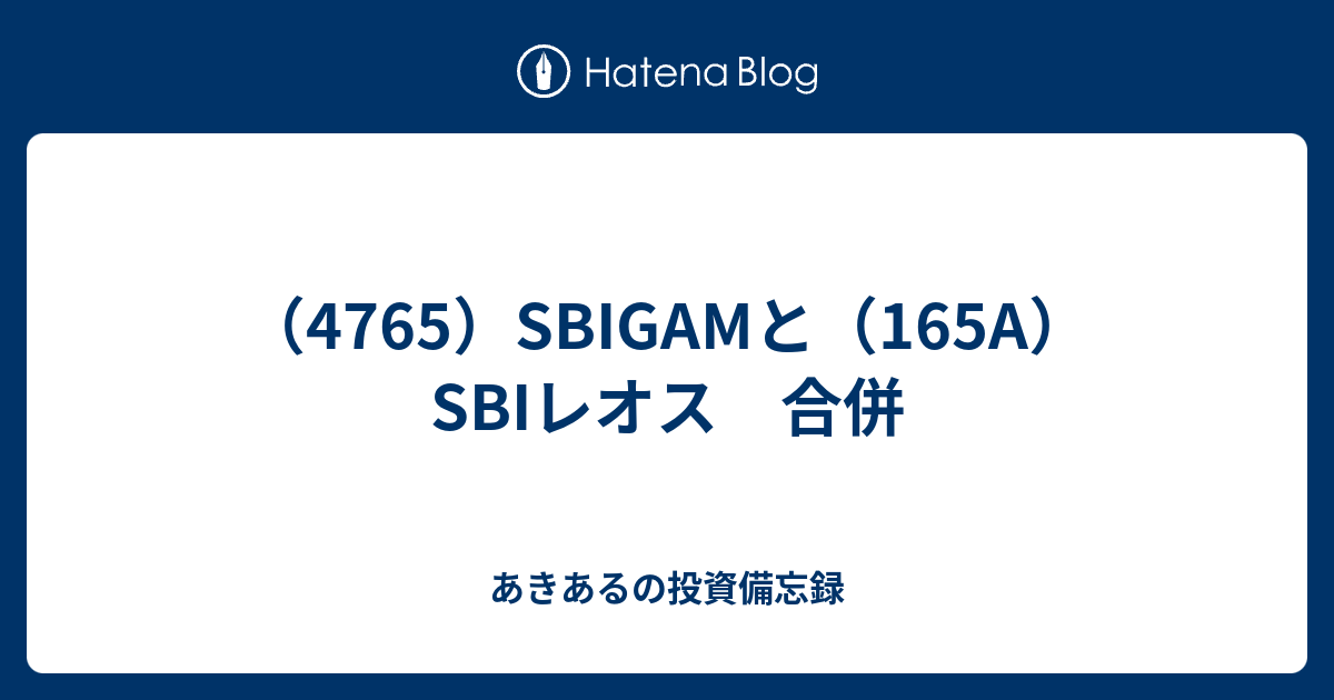 （4765）SBIGAMと（165A）SBIレオス 合併 - あきあるの投資備忘録