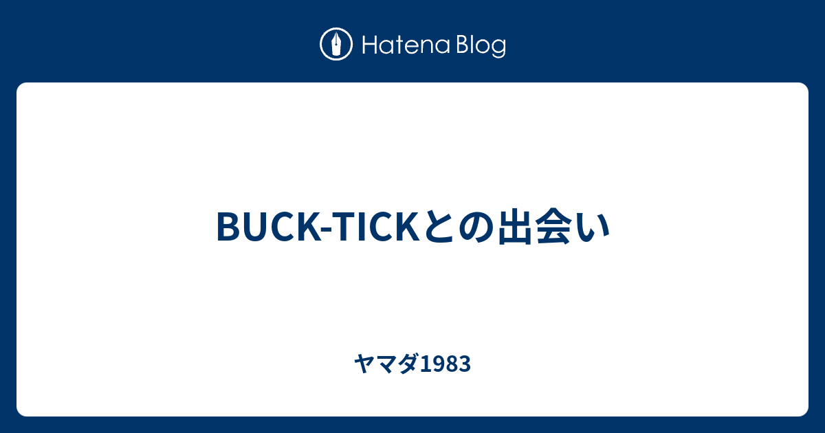BUCK-TICKとの出会い - ヤマダ1983
