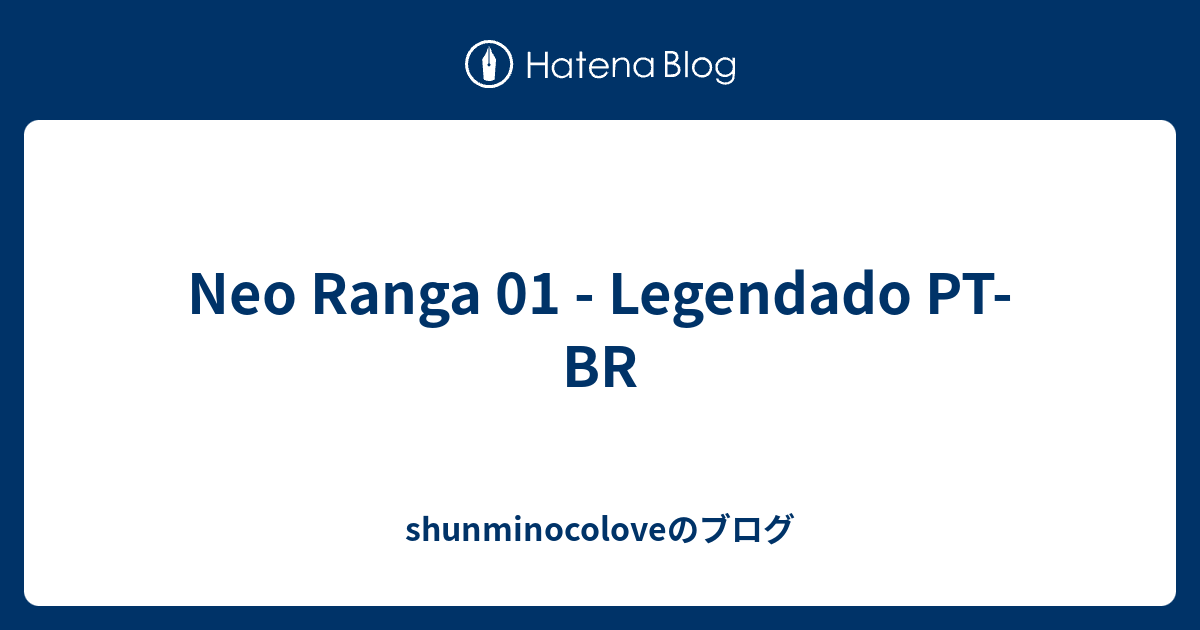 Neo Ranga 01 - Legendado PT-BR - shunminocoloveのブログ