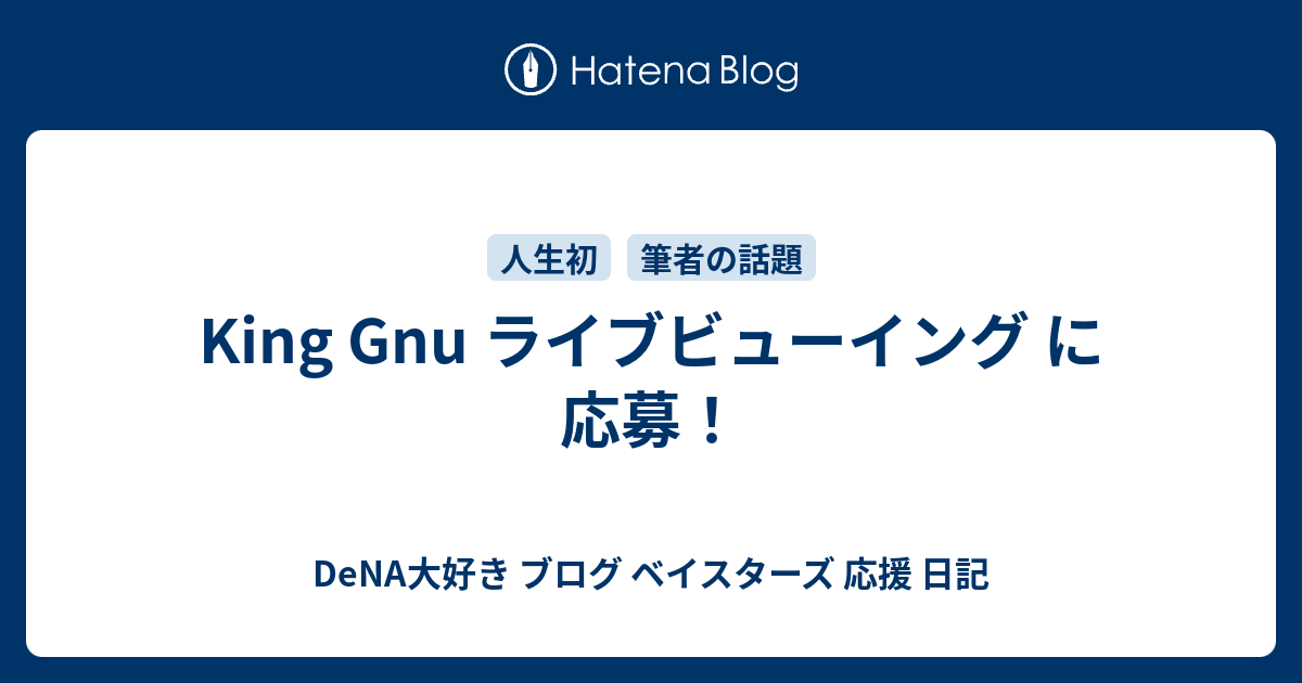 King Gnu ライブビューイング に応募！ - DeNA大好き ブログ ベイスターズ 応援 日記