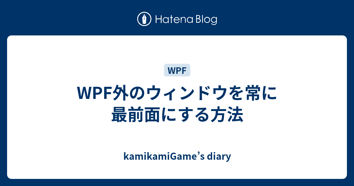 WPF外のウィンドウを常に最前面にする方法 - kamikamiGame’s diary