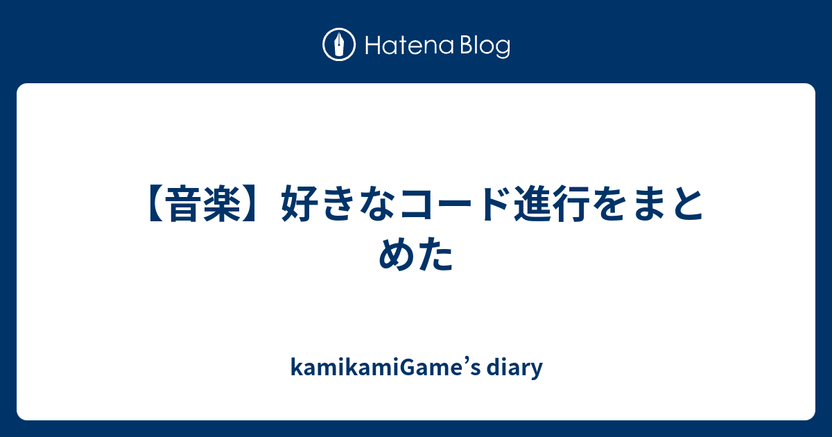 【音楽】好きなコード進行をまとめた - kamikamiGame’s diary