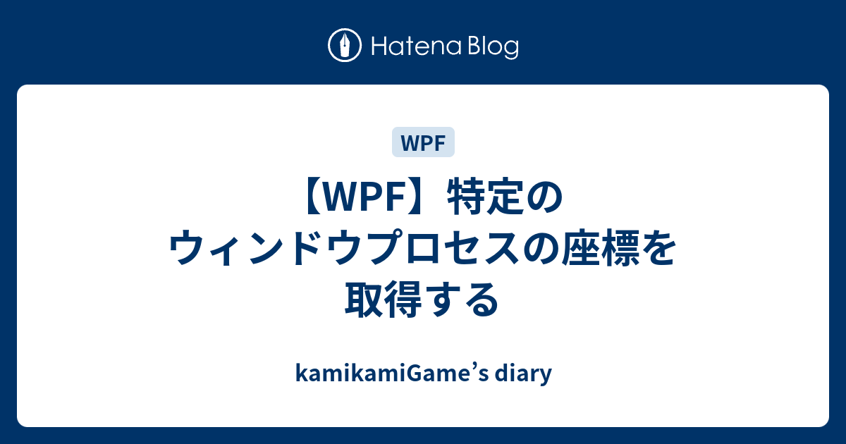 【WPF】特定のウィンドウプロセスの座標を取得する - kamikamiGame’s diary