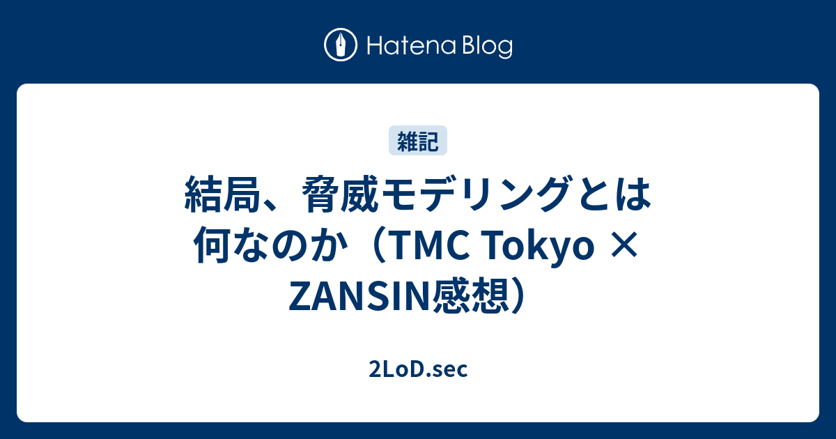 結局、脅威モデリングとは何なのか（TMC Tokyo × ZANSIN感想） - 2LoD.sec