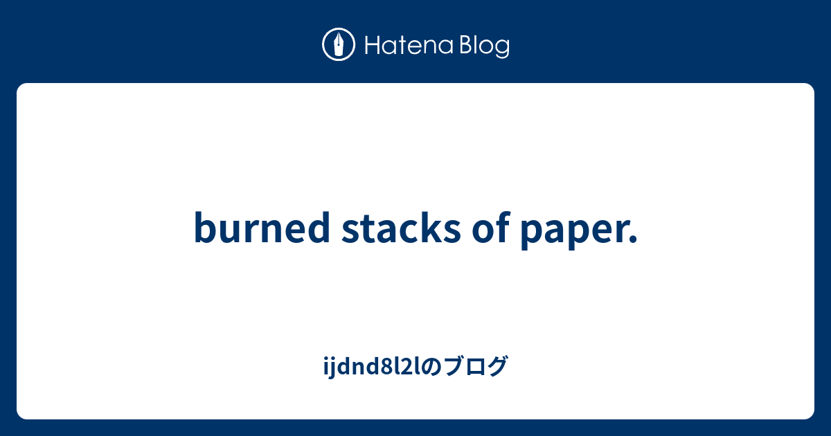 burned stacks of paper. - ijdnd8l2lのブログ