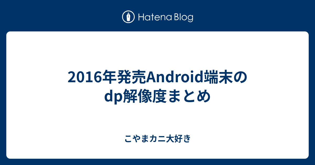 2016年発売Android端末のdp解像度まとめ - こやまカニ大好き